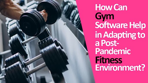 How Can Gym Software Help in Adapting to a Post-Pandemic Fitness ...