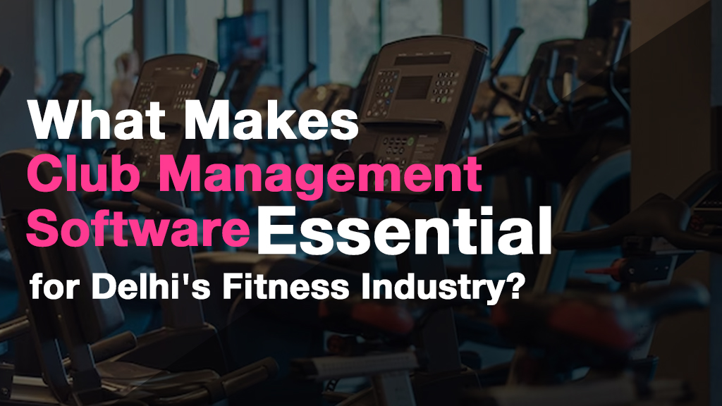 What Makes Club Management Software Essential for Delhi's Fitness Industry?